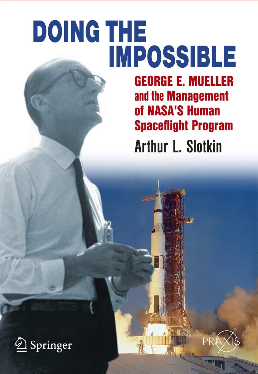 Doing the Impossible: George E. Mueller & the Management of NASA's ...