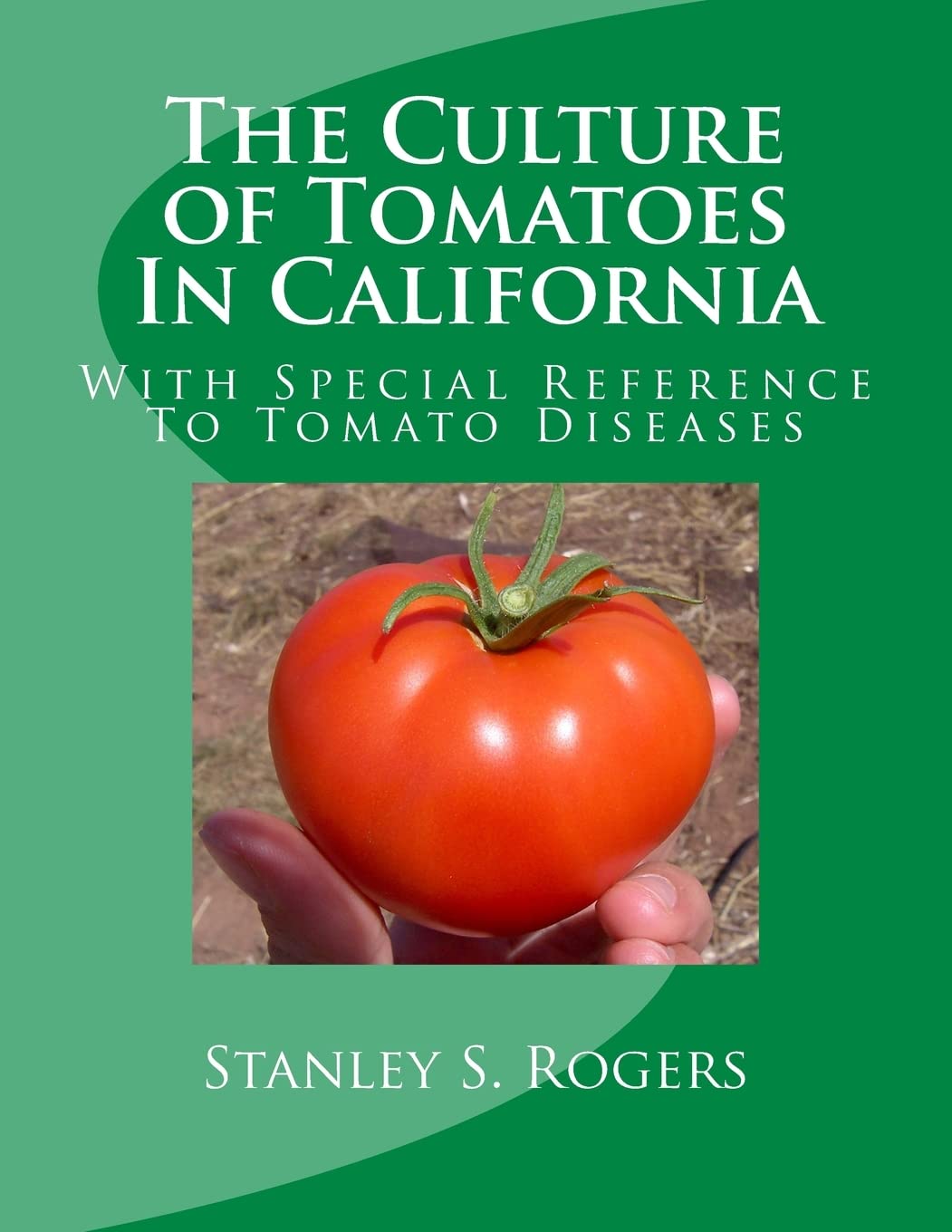 The Culture of Tomatoes In California: With Special Reference To Tomato ...