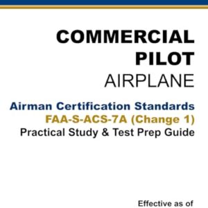 Commercial Pilot - Airplane: Airman Certification Standards FAA-S-ACS-7A (Change 1): (Practical ...