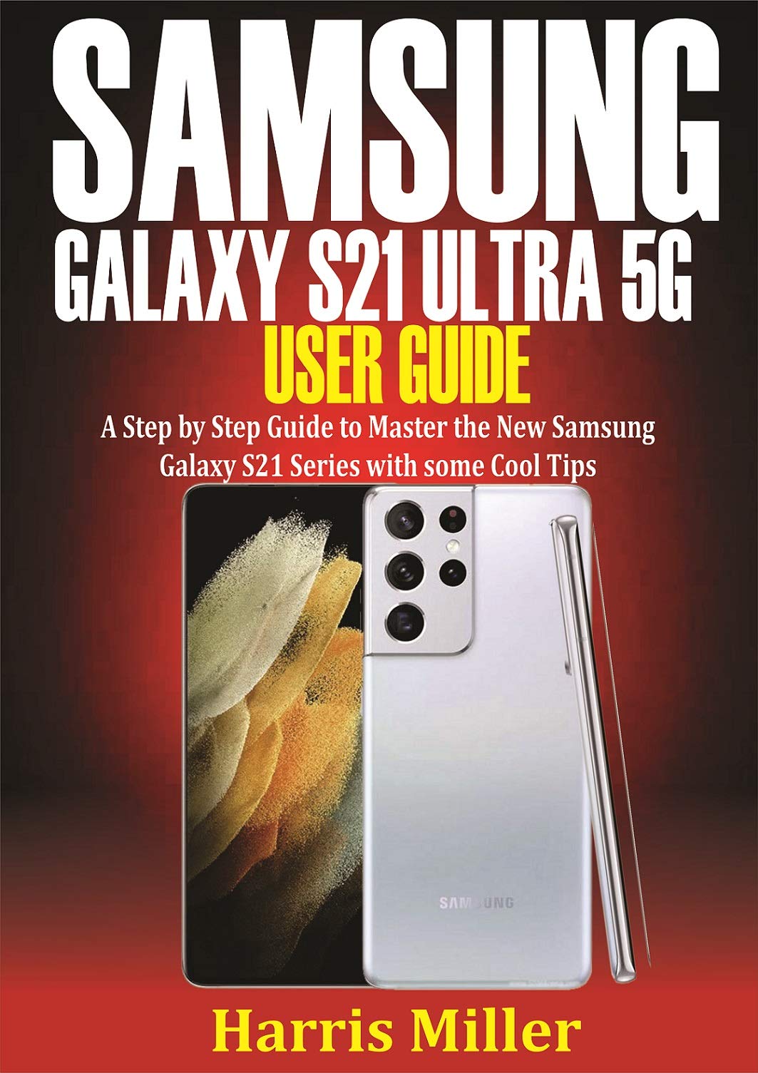 Samsung Galaxy S21 Ultra 5G User Guide : Step by Step Guide to Master the New Galaxy S21 Series ...