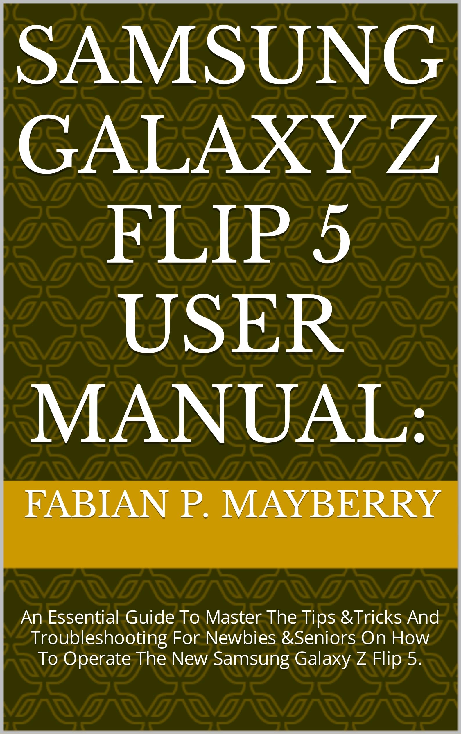 SAMSUNG GALAXY Z FLIP 5 USER MANUAL:: An Essential Guide To Master The ...
